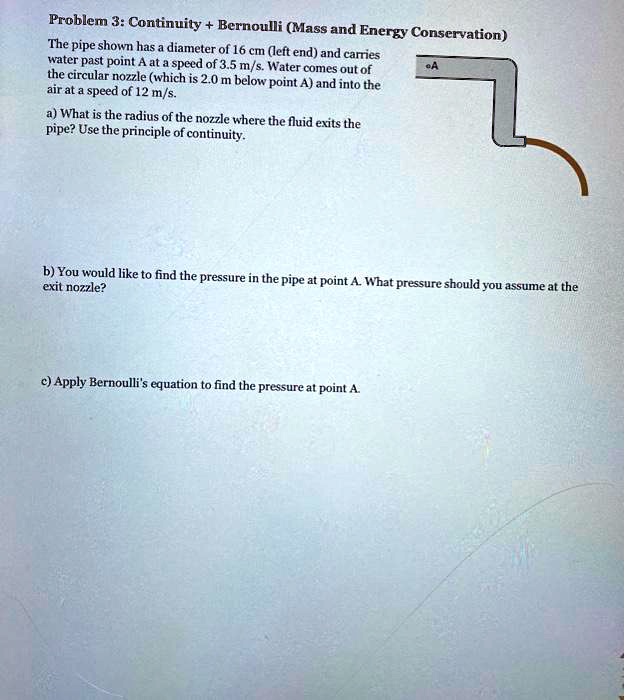 Problem 3: Continuity + Bernoulli (Mass and Energy Conservation) The pipe shown has a diameter ...