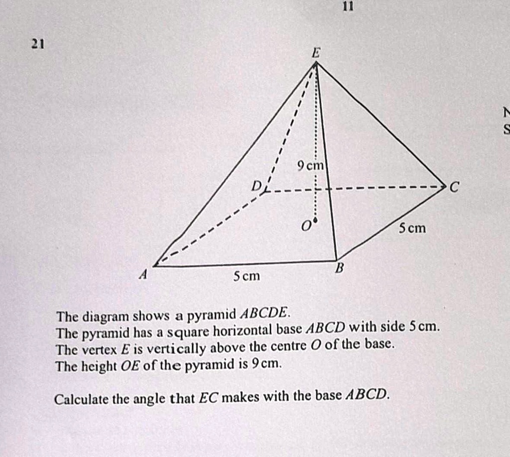 SOLVED: 11 21 9cm D 0 5cm 5cm B The diagram shows a pyramid ABCDE. The pyramid has a square ...