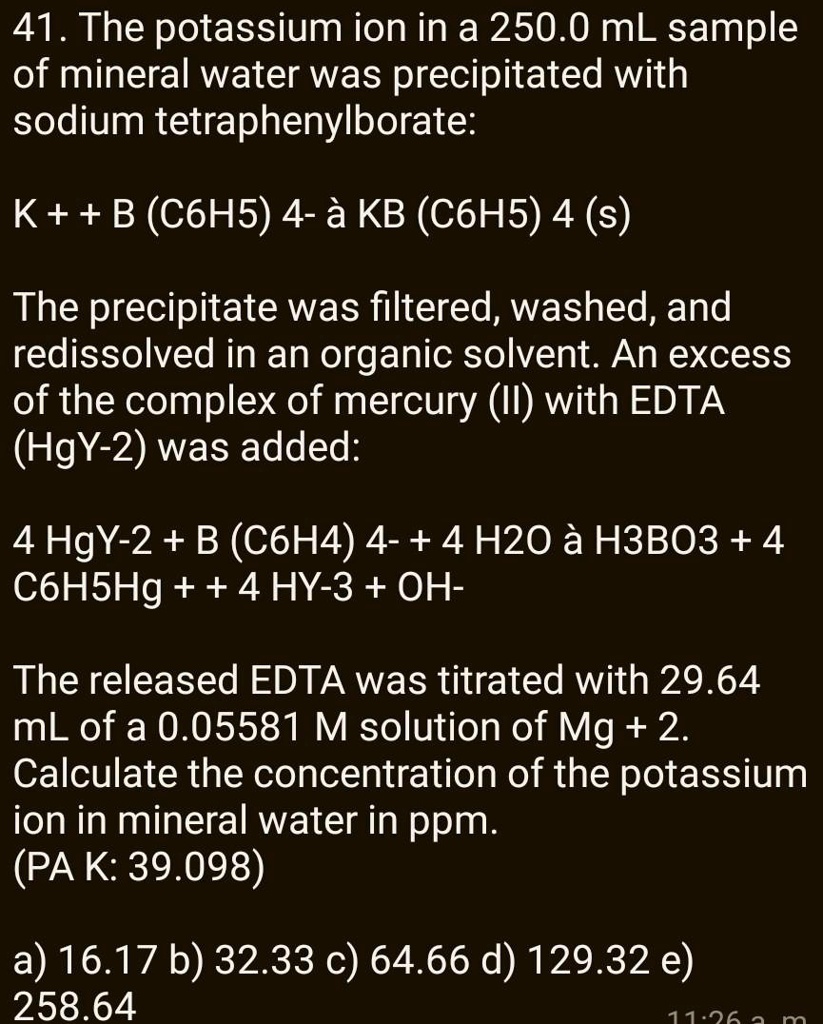 41. The potassium ion in a 250.0 mL sample of mineral water was ...