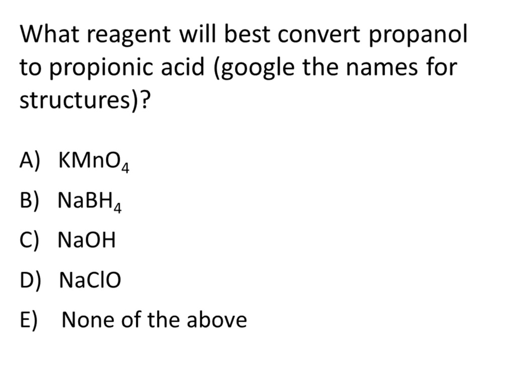 SOLVED: What reagent will best convert propanol to propionic acid ...