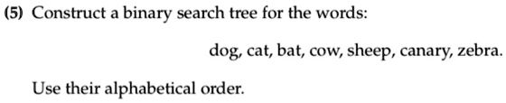 SOLVED: (5) Construct a binary search tree for the words: dog cat; bat; COW, sheep; canary ...
