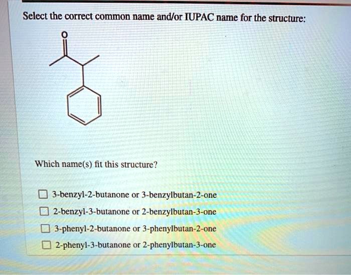 SOLVED: Which name(s) fit this structure? 3-benzyl-2-butanone or 3 ...
