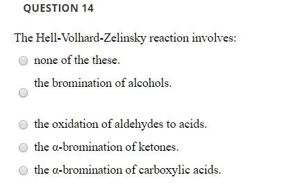 SOLVED: The Hell-Volhard-Zelinsky reaction involves none of these ...