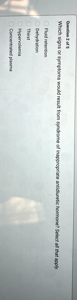 [GET ANSWER] question 2 of 5 which signs or symptoms would result from syndrome of inappropriate ...