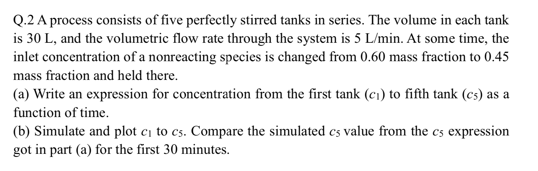 q 2 a process consists of five perfectly stirred tanks in series the volume in each tank is 30 l ...