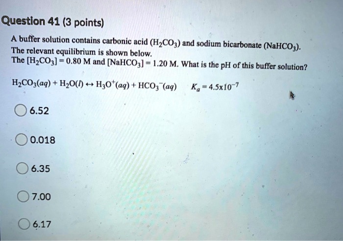 SOLVED: Question 41 (3 points) buffer solution contains carbonic acid (HzCO;) and sodium ...