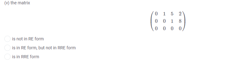 SOLVED: (v) the matrix ( 0 1 5 2 0 0 1 8 0 0 0 0 ) is not in RE form is ...