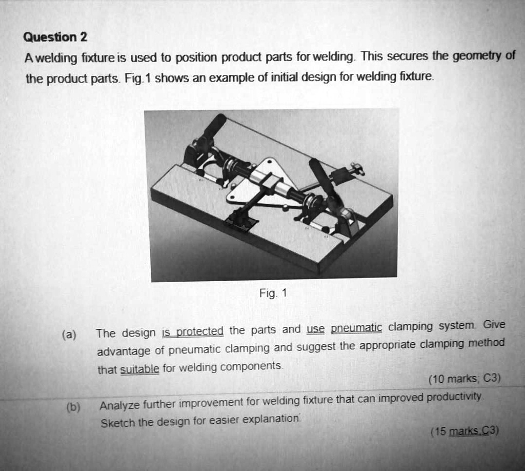 Question 2 A welding fixture is used to position product parts for ...