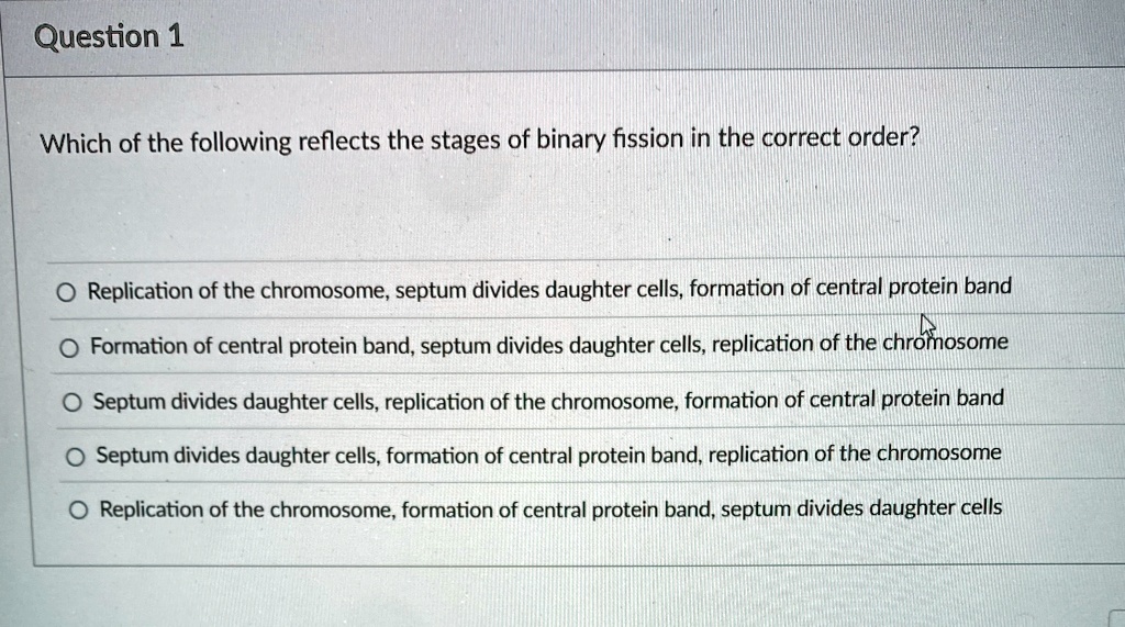 question 1 which of the following reflects the stages of binary fission in the correct order o ...