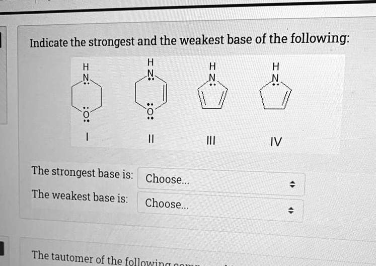 SOLVED: Indicate the strongest and the weakest base of the following: The strongest base is ...
