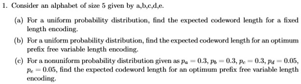 SOLVED: 1. Consider an alphabet of size 5 given by a,b,c,d,e a For a ...