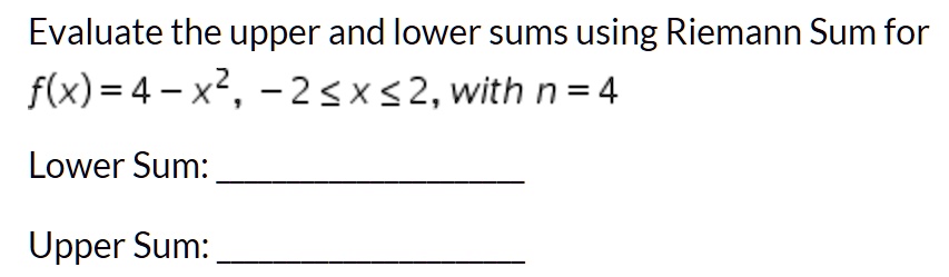evaluate the upper and lower sums using riemann sum for fx 4 x2 2x2with n4 lower sum upper sum 35154