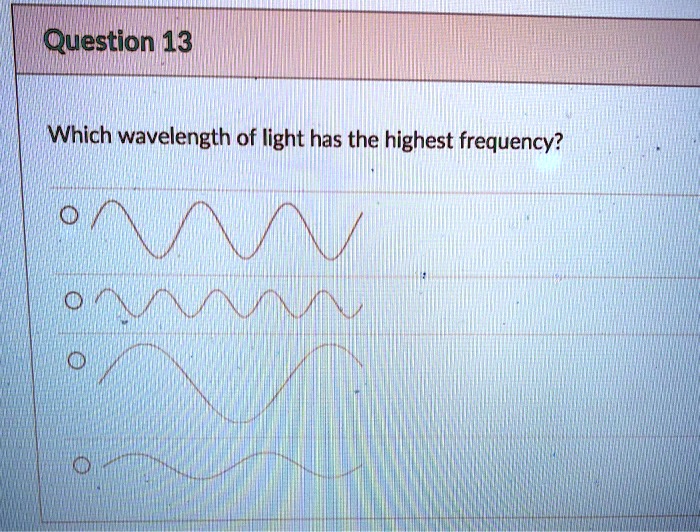 SOLVED: Question 13 Which wavelength of light has the highest frequency?