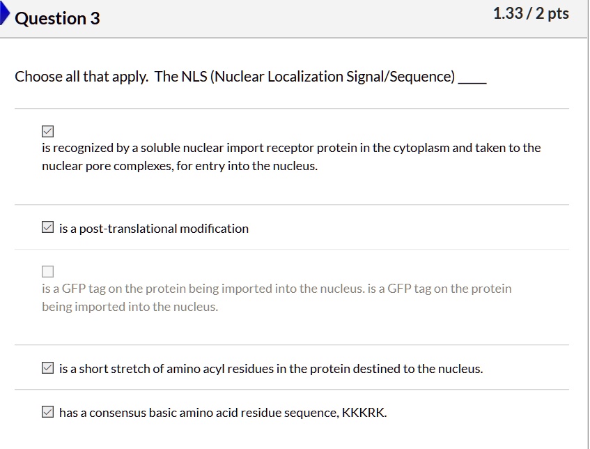 Question 3 Choose all that apply. The NLS (Nuclear Localization Signal ...