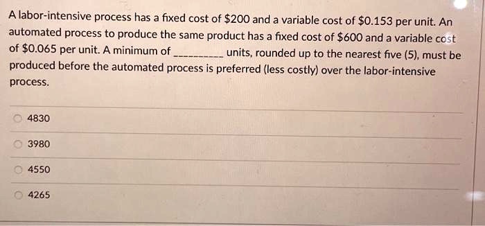 SOLVED: A labor-intensive process has a fixed cost of 200 and a ...