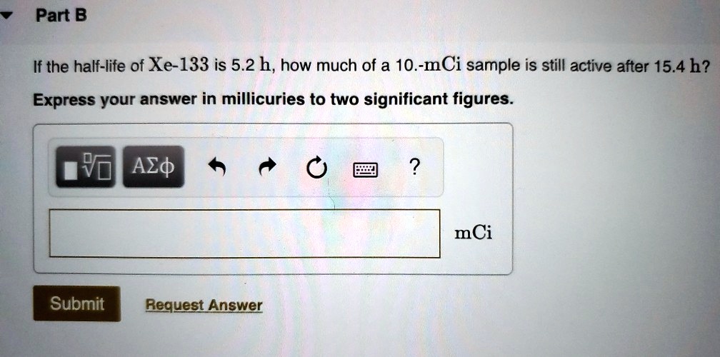 SOLVED If The Half life Of Xe 133 Is 5 2 H How Much Of A 10 mCi SOLVED If The Half life Of Xe 133 Is 5 2 H How Much Of A 10 mCi