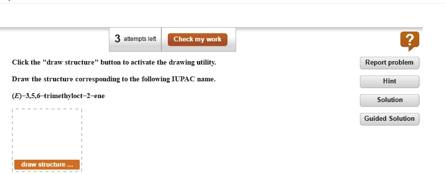 SOLVED: 'Draw the structure corresponding to the following IUPAC name. (E)?3,5,6?trimethyloct?2 ...