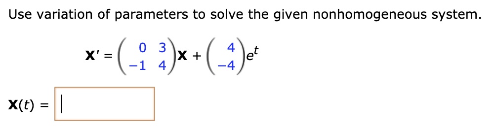 SOLVED: Use variation of parameters to solve the given nonhomogeneous system. X' = 0 A)x+ (-4)e ...