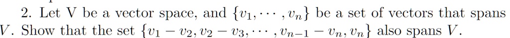 SOLVED: 2 Let V be a vector space; and 01; V . Show that the set v1 02 , U2 U3 = Vn be a set of ...