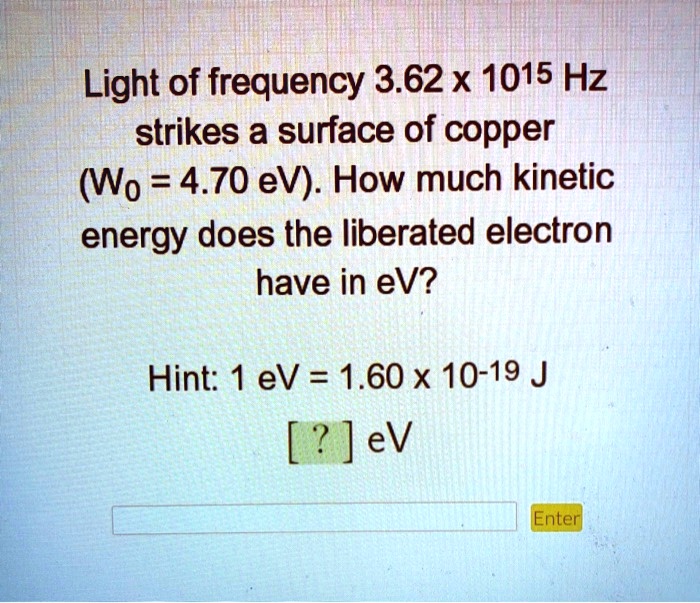 light of frequency 362 x 1015 hz strikes a surface of copper wo 470 ev how much kinetic energy ...