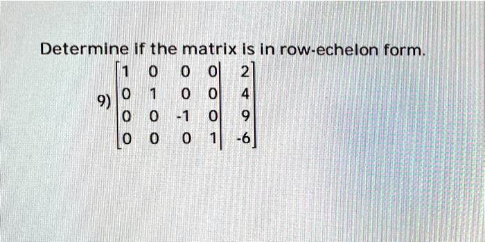SOLVED: Determine If the matrix Is in row-echelon form: