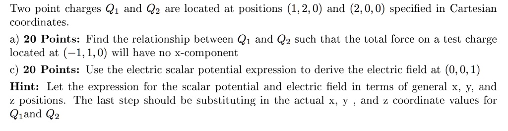 SOLVED: Text: Two point charges Q1 and Q2 are located at positions (1,2,0) and (2,0,0) specified ...