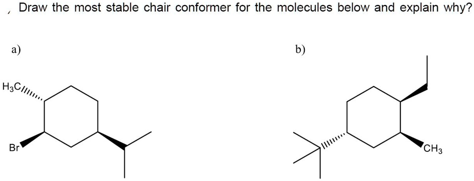SOLVED: Draw the most stable chair conformer for the molecules below and explain why? Br HCl CH3
