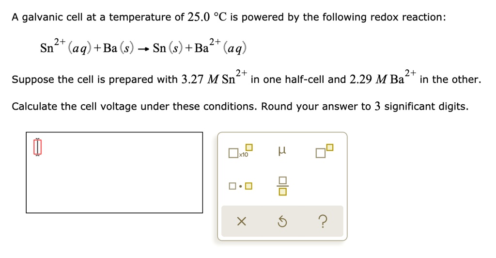 SOLVED: A galvanic cell at a temperature of 25.0 Â°C is powered by the ...