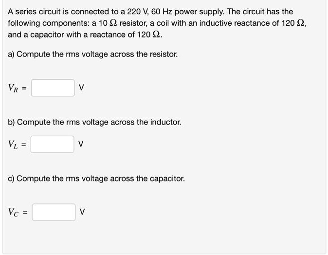SOLVED: A series circuit is connected to a 220 V, 60 Hz power supply. The circuit has the ...
