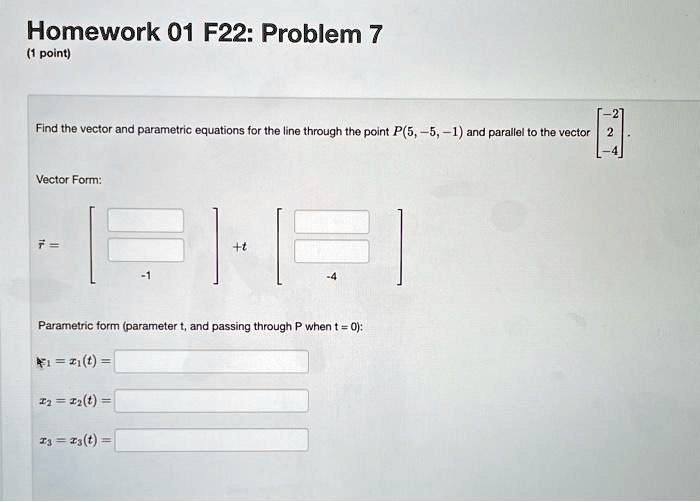 SOLVED: Homework 01 F22:Problem 7 (1point) Find the vector and parametric equations for the line ...