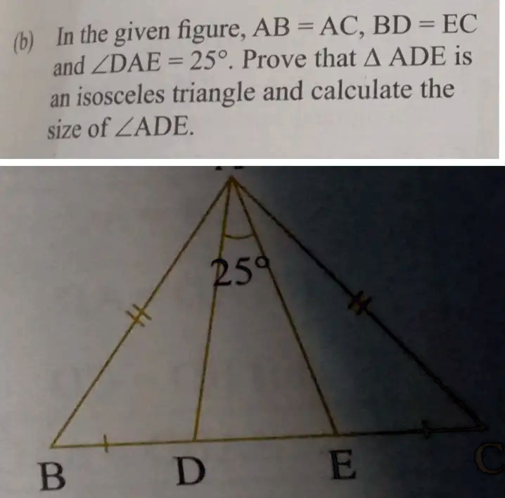 (b) In the given figure, AB = AC, BD = EC and ∠DAE = 25^∘. Prove that ADE is an isosceles ...