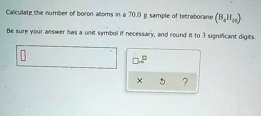 Calculate the number of boron atoms in a 70.0 g sample of tetraborane ...