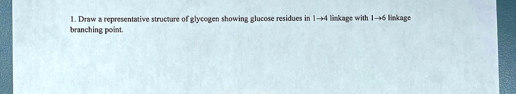 1. Draw a representative structure of glycogen showing glucose residues ...