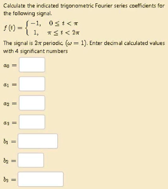 SOLVED: Calculate the indicated trigonometric Fourier series coefficients for the following ...