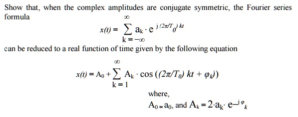 Show that, when the complex amplitudes are conjugate symmetric, the Fourier series formula ∞ x(t ...