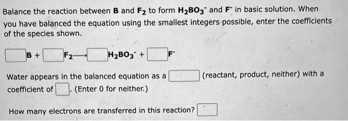 SOLVED: Balance the reaction between B and F to form HBO3 and F-in ...
