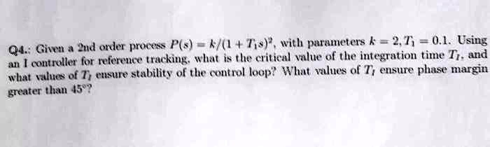 Q4.: Given a 2nd order process P(s) = k/(1 + Tis)^2, with parameters k ...
