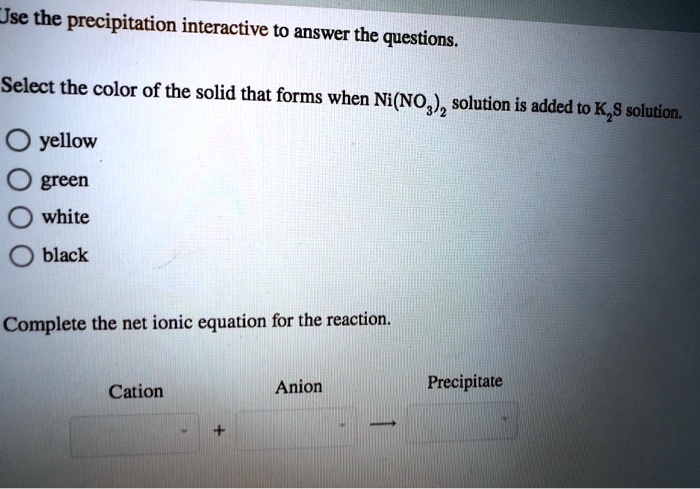 SOLVED: Use the precipitation interactive to answer the questions. Select the color of the solid ...
