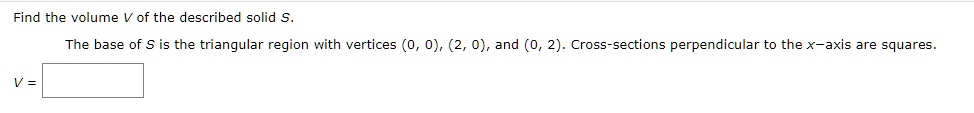 SOLVED: Find the volume V of the described solid S The base of S is the triangular region with ...