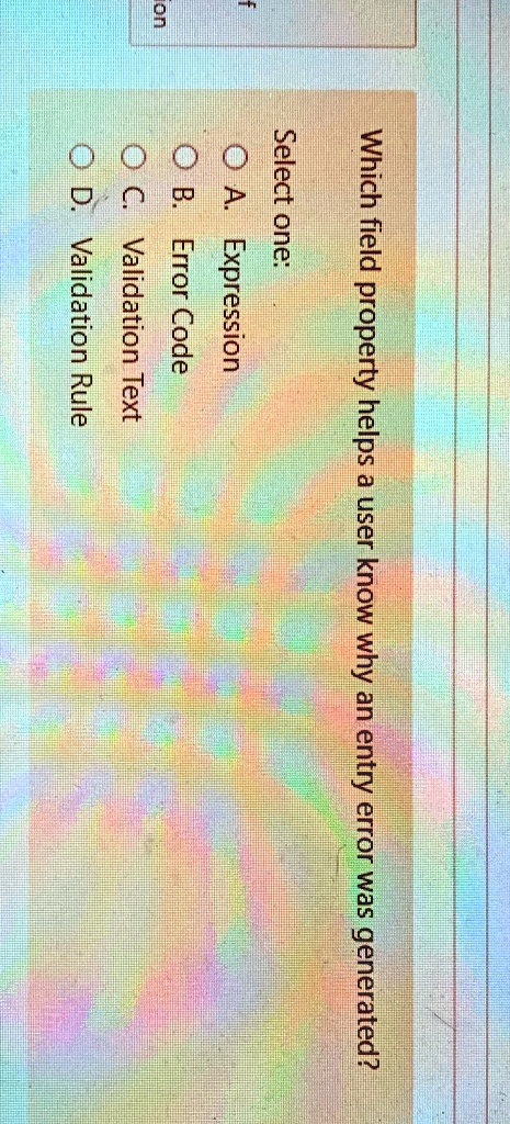 which field property helps a user know why an entry error was generated select one a expression ...