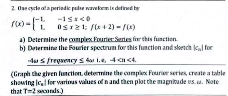 SOLVED: 2. One cycle of a periodic pulse waveform is defined by: f(x) = 1, 0 > x > 1; f(x+2) = f ...