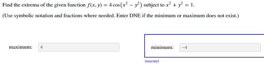 SOLVED: Find the extrema of the given function f(x.y) = 4cos subject to x2 + y = 1. (Use ...