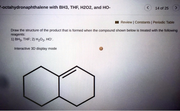 SOLVED: Foctahydronaphthalene with BH3, THF;, H2O2. and HO- 14 of 25 ...