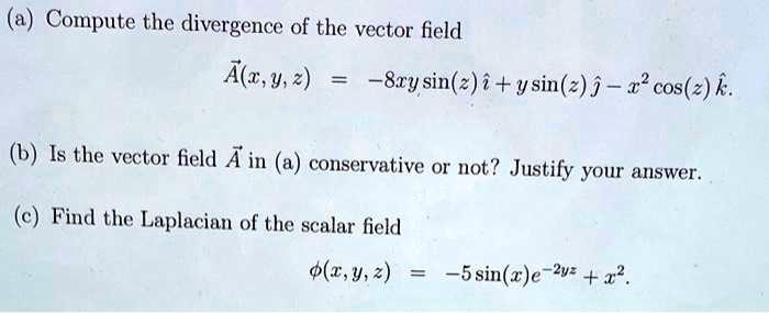 SOLVED:Compute the divergence of the vector field A(z,y,2) -S1y= sin(2) i + ysin(2) j 'cos(2) k ...