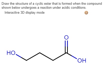Draw the structure of a cyclic ester that is formed when the compound ...