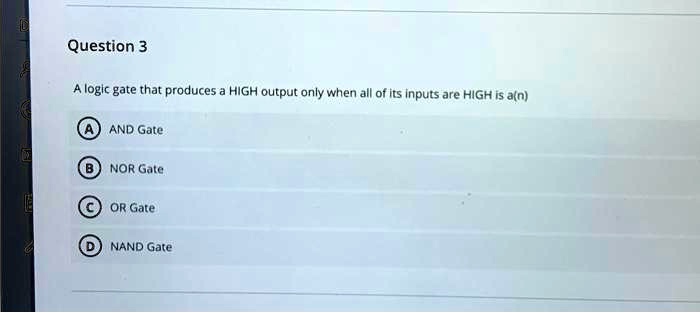 SOLVED: Question3 A logic gate that producesa HIGH output only when all of its inputs are HIGH ...