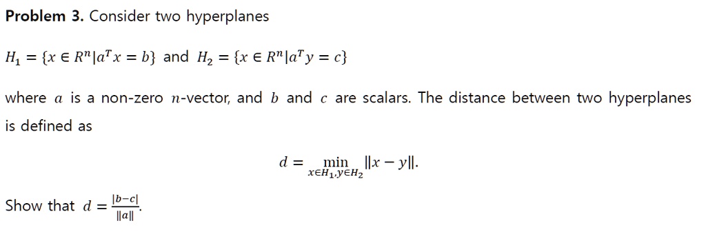 SOLVED: Problem 3. Consider two hyperplanes: H = x âˆˆ â„ â ¿ : aáµ€x = b and Hz = x âˆˆ â„ â ...
