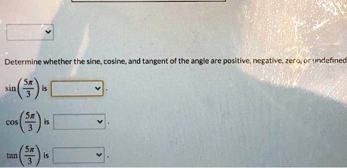 SOLVED: Determine whether the sine, cosine, and tangent of the angle ...
