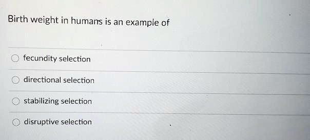 SOLVED: Birth weight in humans is an example of fecundity selection ...