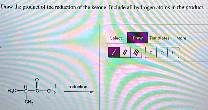 SOLVED: Draw the product of the reduction of the ketone. Include all hydrogen atoms in the ...